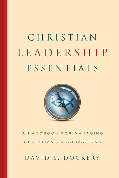 Christian Leadership Essentials: A Handbook for Managing Christian Org ...