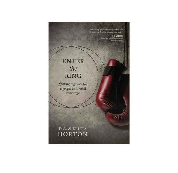 Enter the Ring: Fighting Together for a Gospel-Saturated Marriage ...