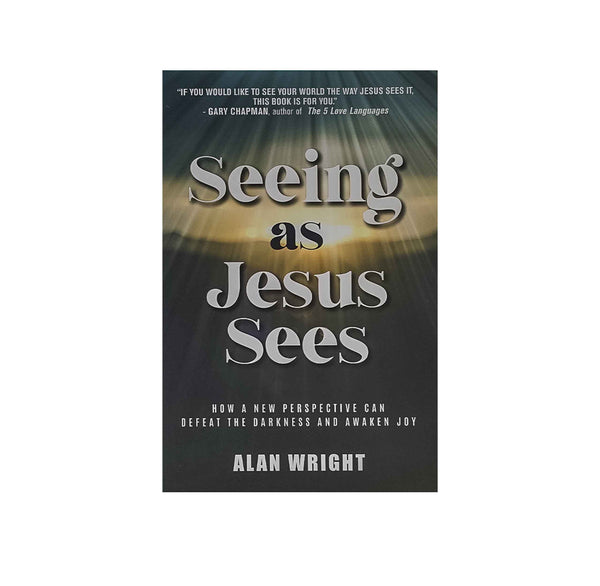 Seeing as Jesus Sees: Now a New Perspective can Defeat the Darkness an ...