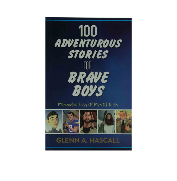 100 Adventurous Stories for Brave Boys: Memorable Tales of Men of Fait ...
