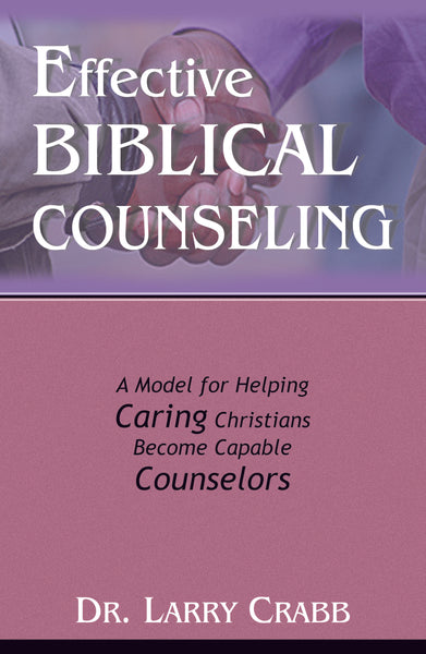 Effective Biblical Counseling: A Model for Helping, Caring Christians ...