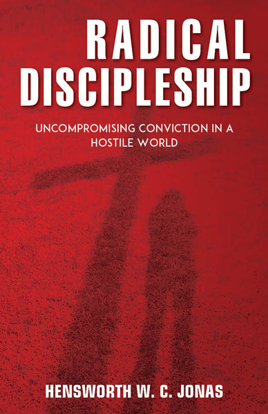 Radical Discipleship: UnCompramising Conviction in a Hostile World ...