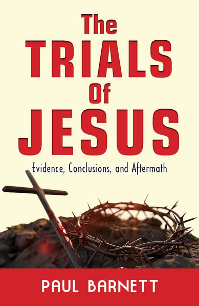 The Trials of Jesus: Evidence, Conclusions and Aftermath – BibleStore